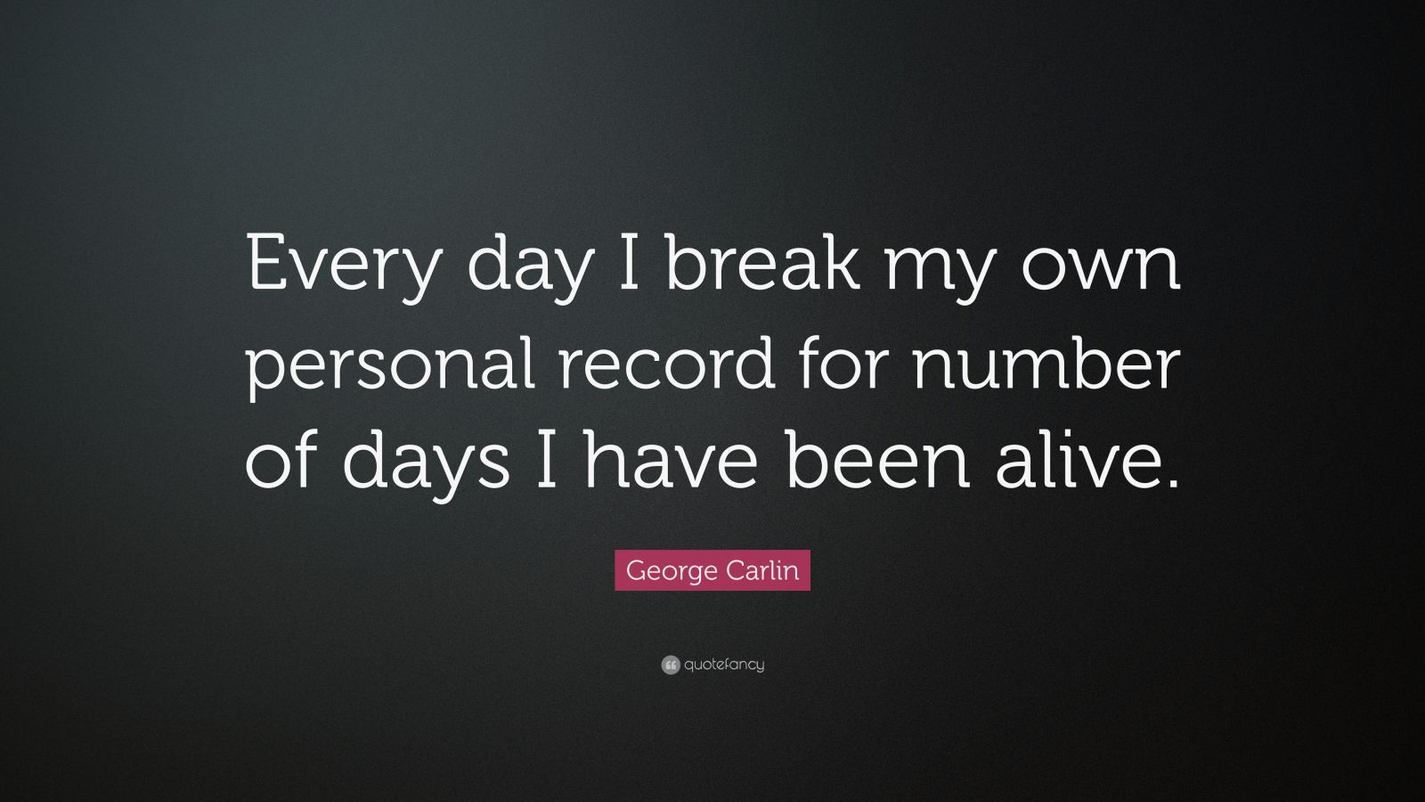 George Carlin Quote: “Every day I break my own personal record for ...