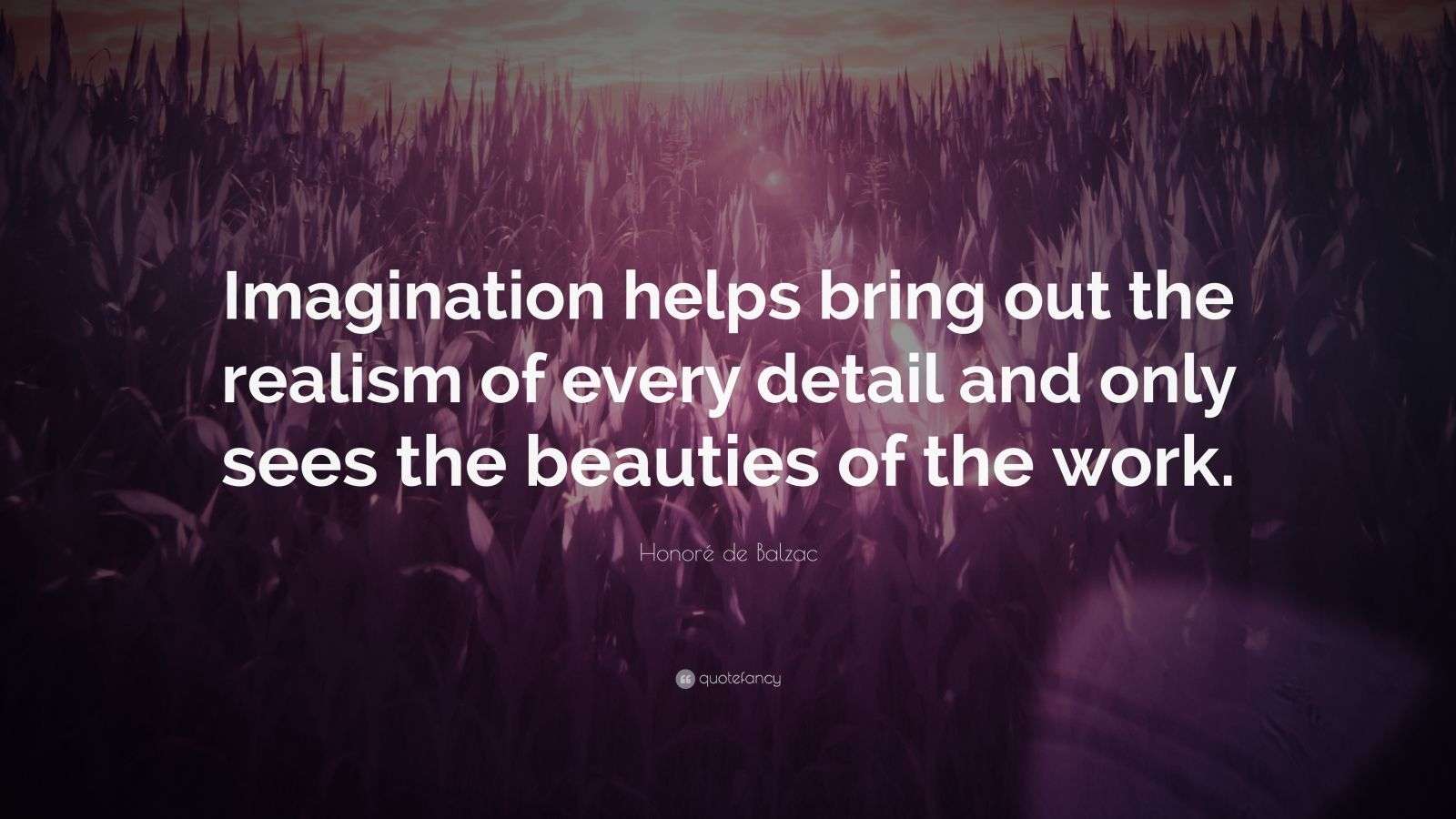 Honoré de Balzac Quote: “Imagination helps bring out the realism of ...