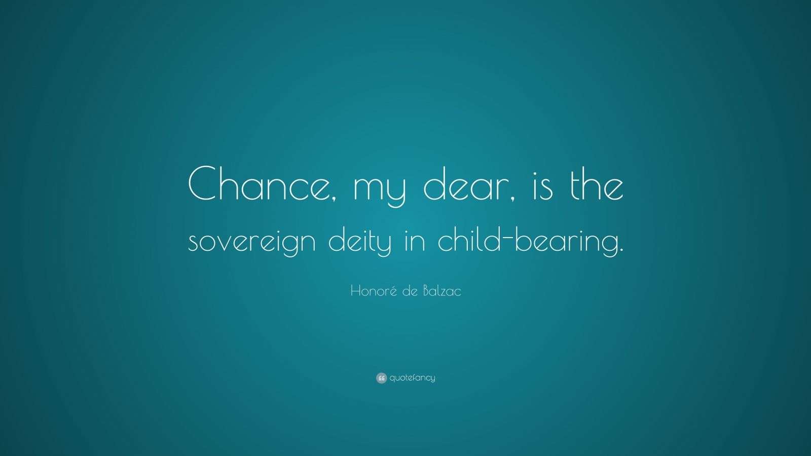 Honoré de Balzac Quote: “Chance, my dear, is the sovereign deity in ...