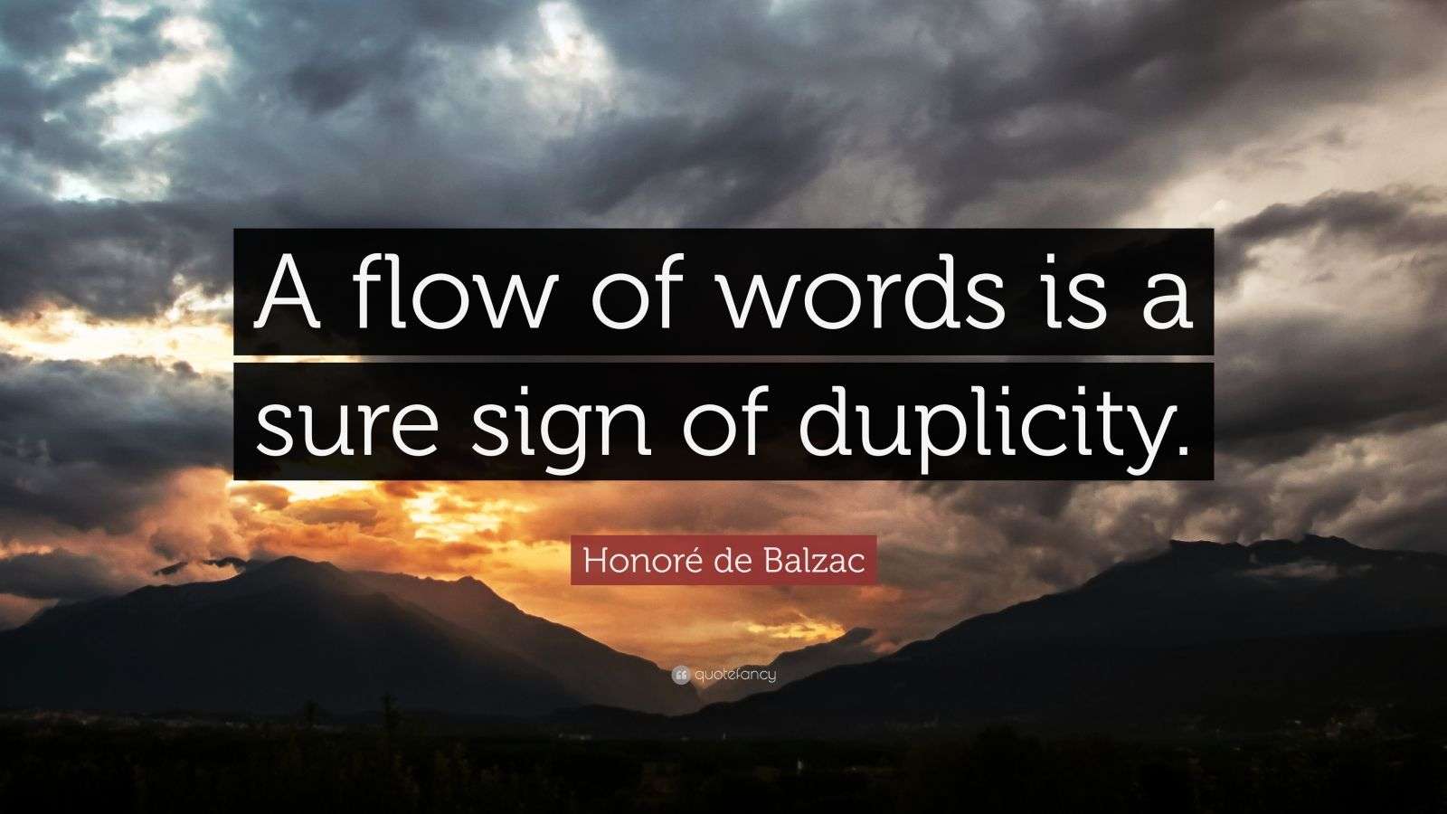 Honoré de Balzac Quote: “A flow of words is a sure sign of duplicity ...