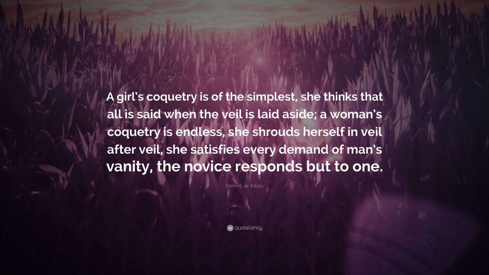 Honoré de Balzac Quote: “A girl’s coquetry is of the simplest, she ...