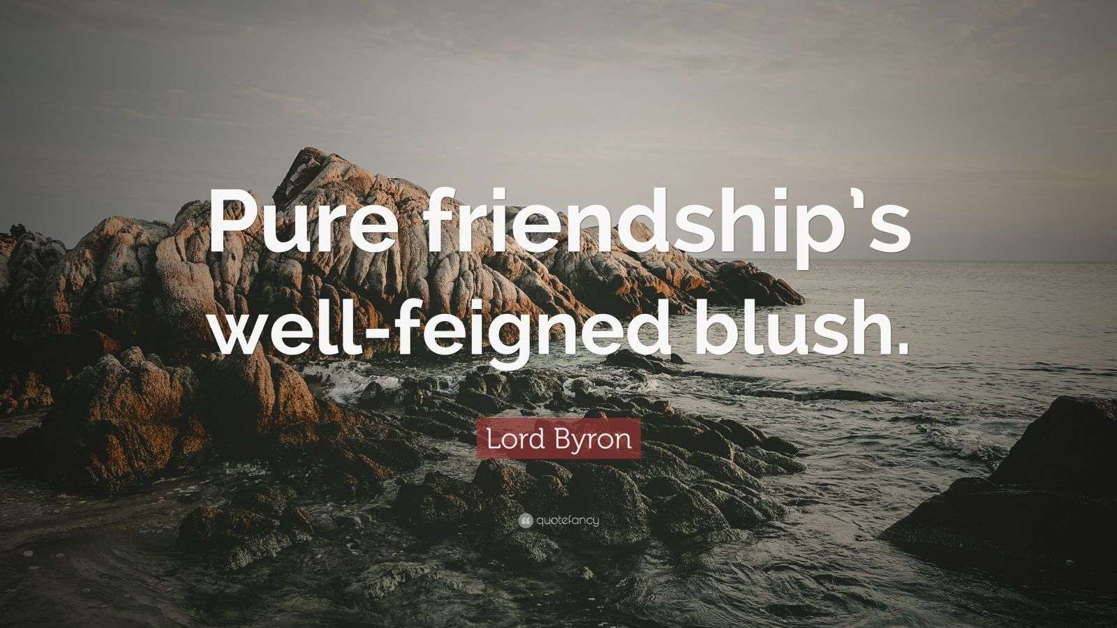Lord Byron Quote: “Pure friendship’s well-feigned blush.”
