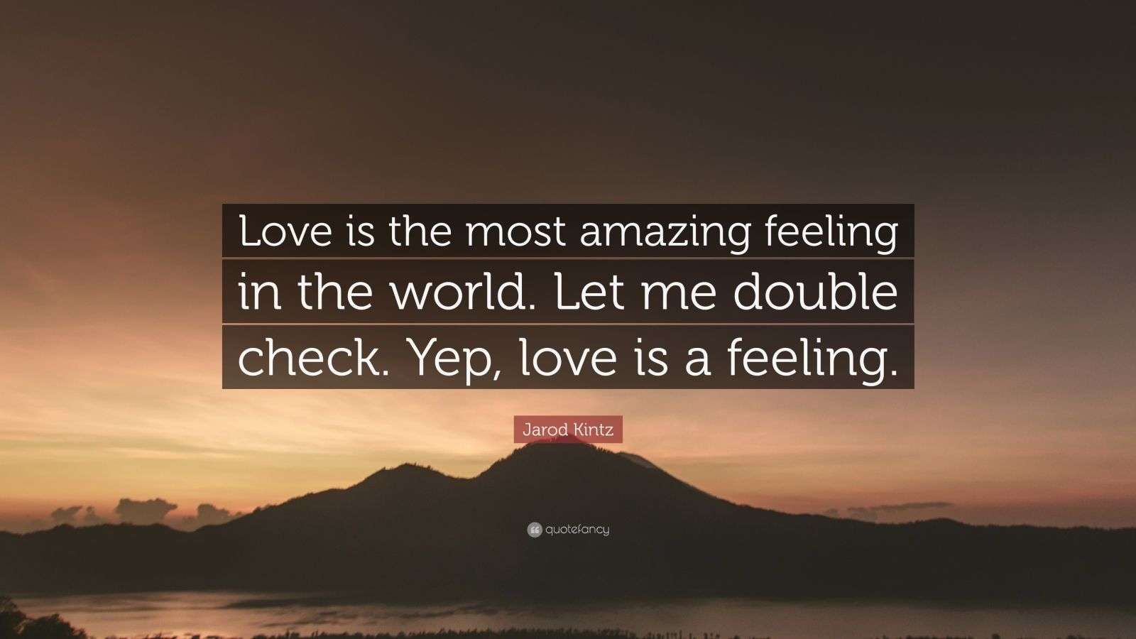 Jarod Kintz Quote: “Love is the most amazing feeling in the world. Let ...