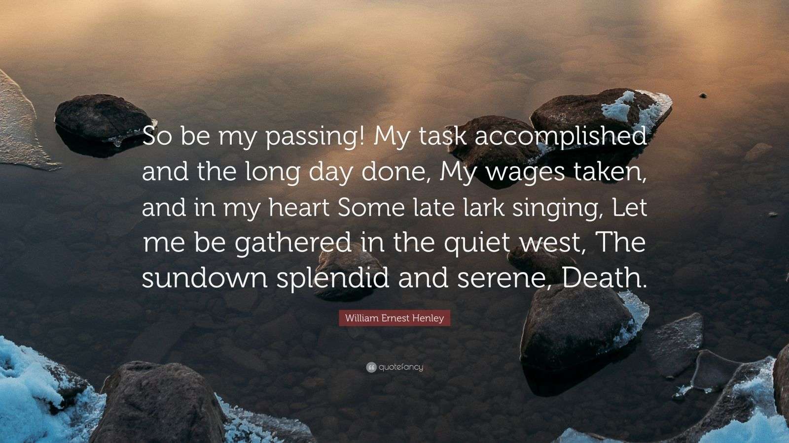 William Ernest Henley Quote: “So be my passing! My task accomplished ...