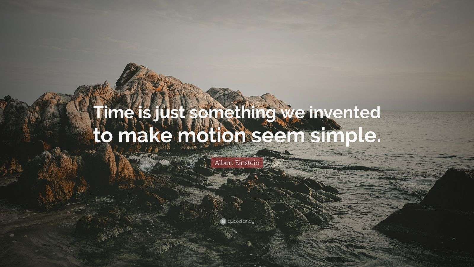 Albert Einstein Quote: “Time is just something we invented to make ...