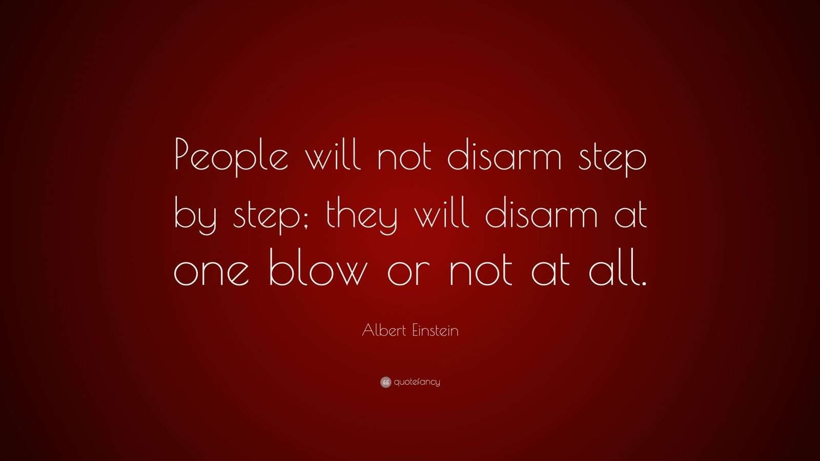 Albert Einstein Quote: “People will not disarm step by step; they will ...