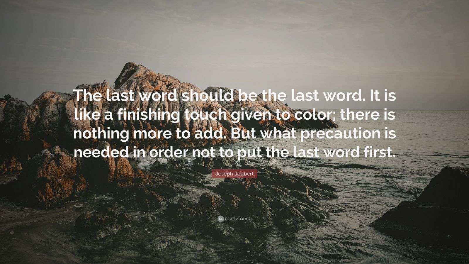 Joseph Joubert Quote: “The last word should be the last word. It is ...