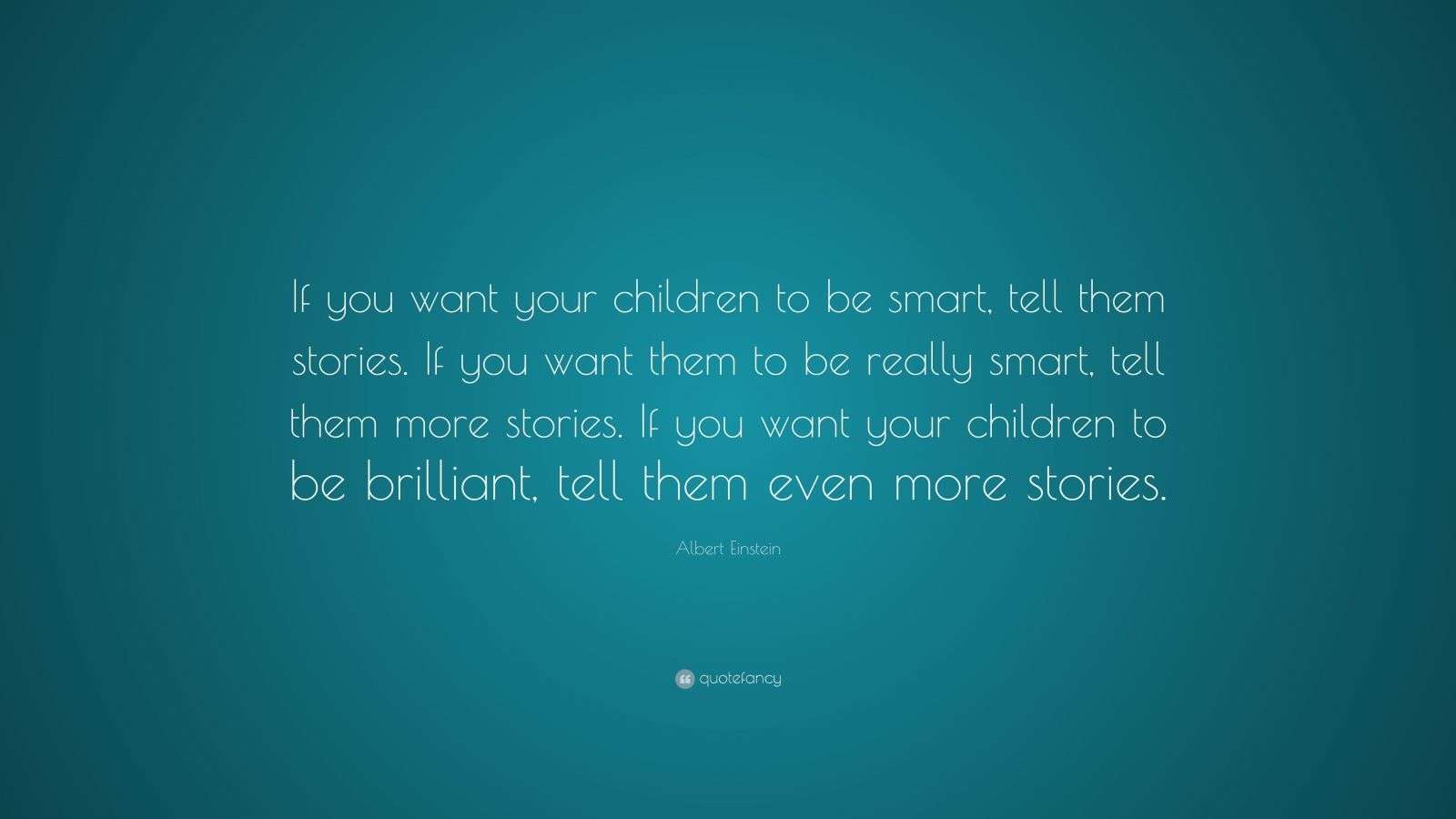Albert Einstein Quote: “If you want your children to be smart, tell ...
