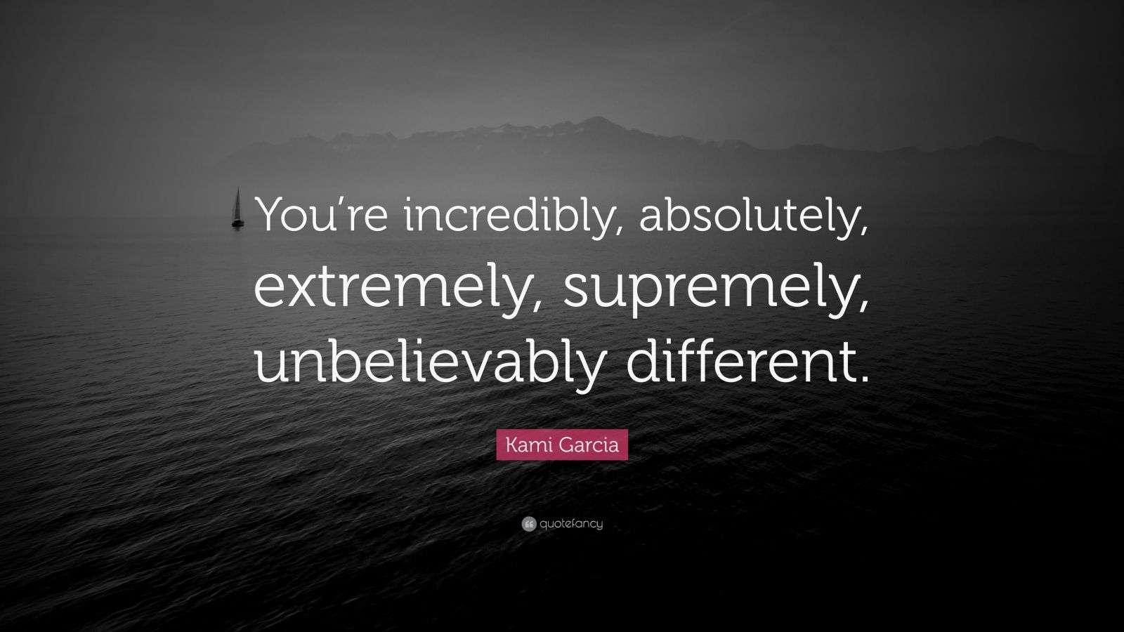 Kami Garcia Quote: “You’re incredibly, absolutely, extremely, supremely ...