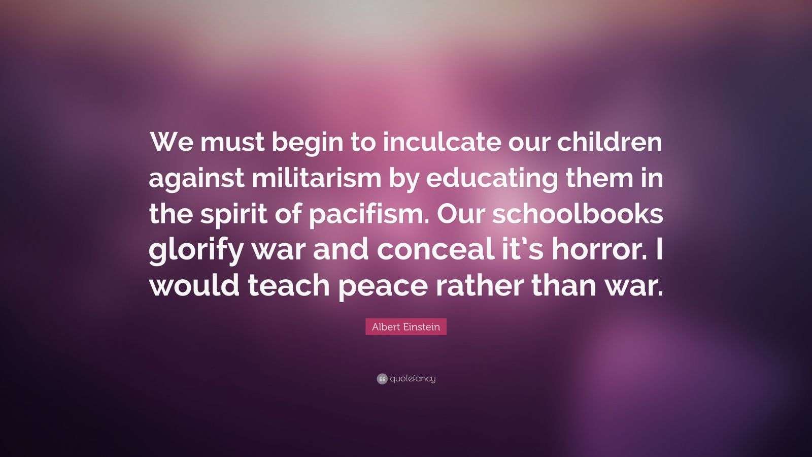 Albert Einstein Quote: “We must begin to inculcate our children against ...