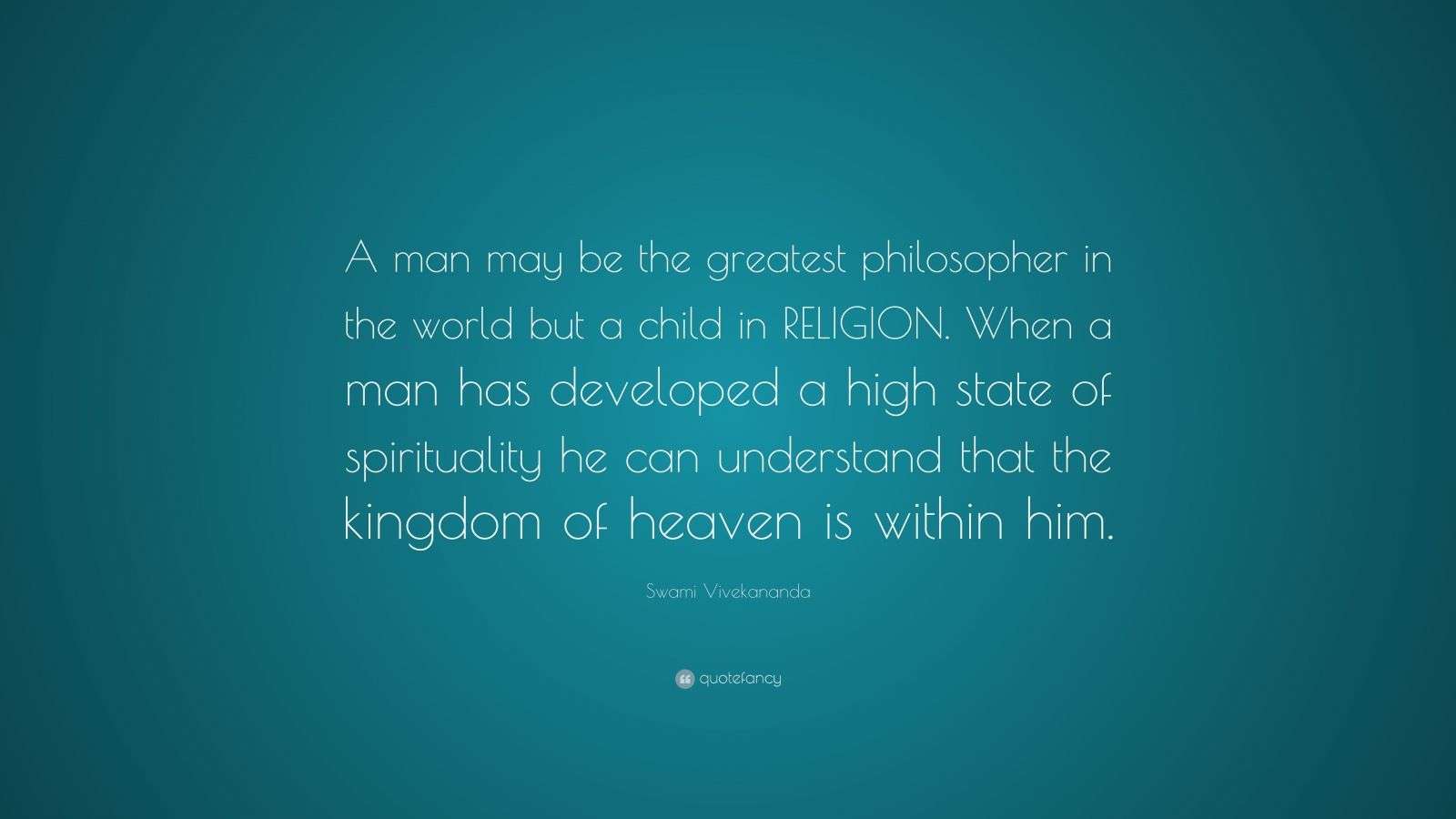 Swami Vivekananda Quote: “A man may be the greatest philosopher in the ...