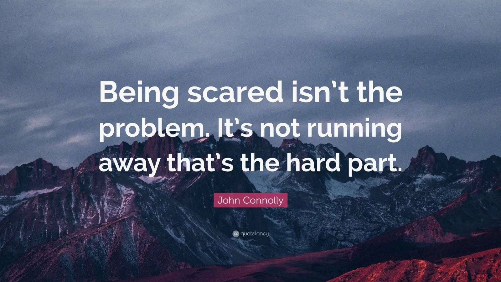 John Connolly Quote: “Being scared isn’t the problem. It’s not running ...