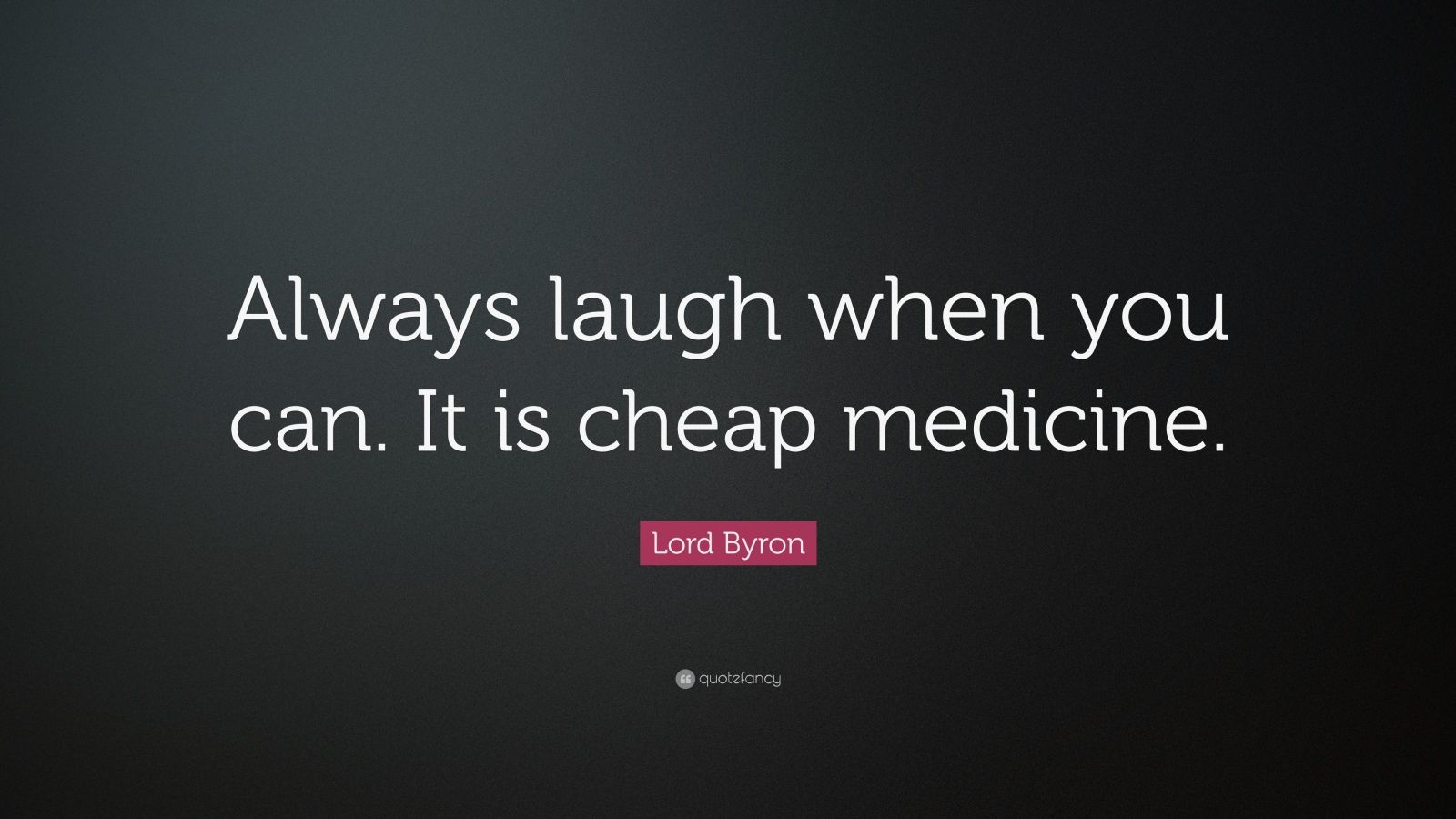 Lord Byron Quote: “Always laugh when you can. It is cheap medicine ...