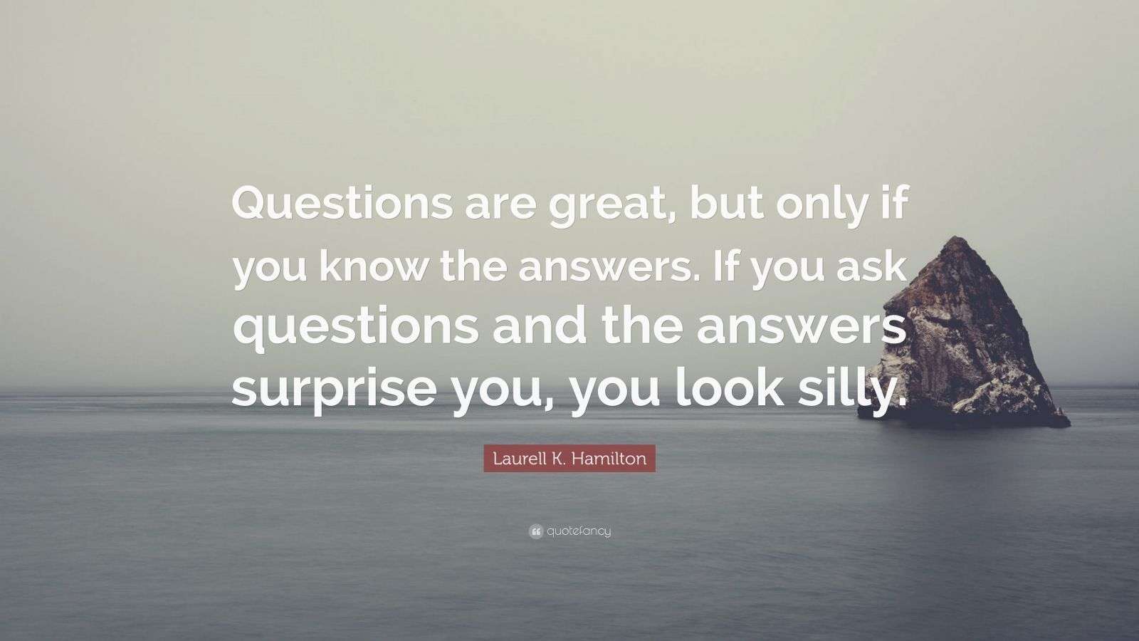 Laurell K. Hamilton Quote: “Questions are great, but only if you know ...