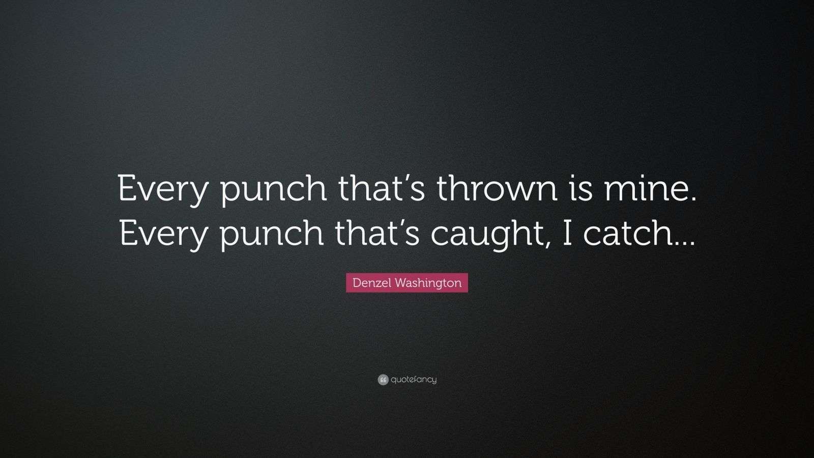Denzel Washington Quote: “Every punch that’s thrown is mine. Every ...