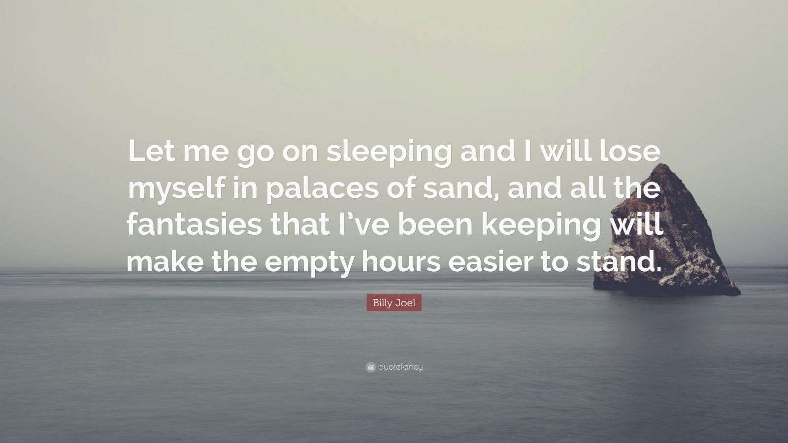 Billy Joel Quote: “Let me go on sleeping and I will lose myself in ...