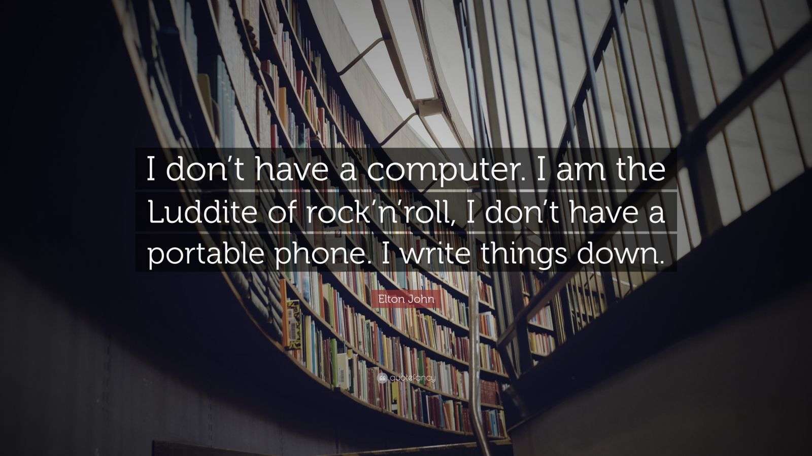 Elton John Quote: “I don’t have a computer. I am the Luddite of rock’n ...
