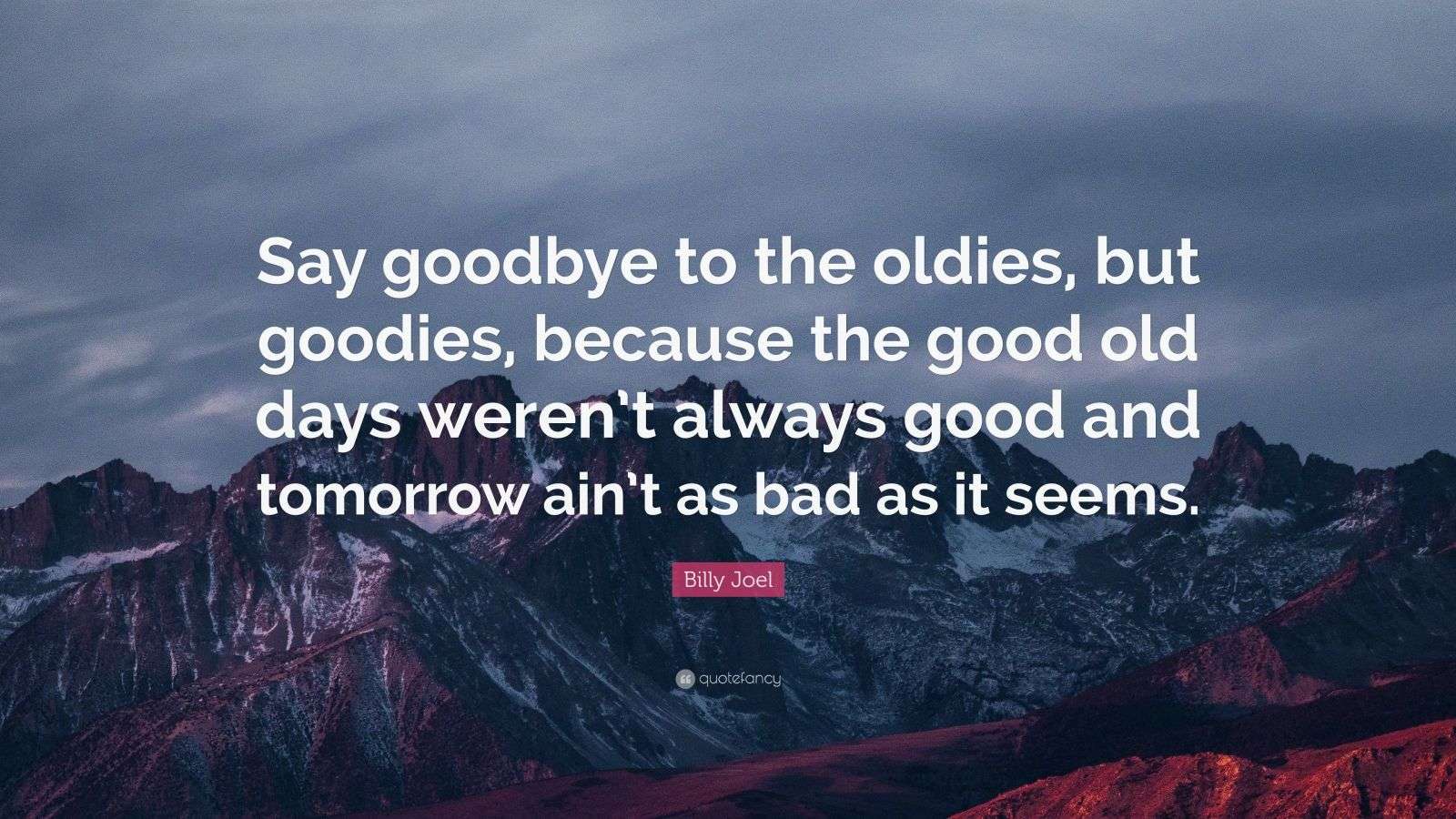Billy Joel Quote: “Say goodbye to the oldies, but goodies, because the ...