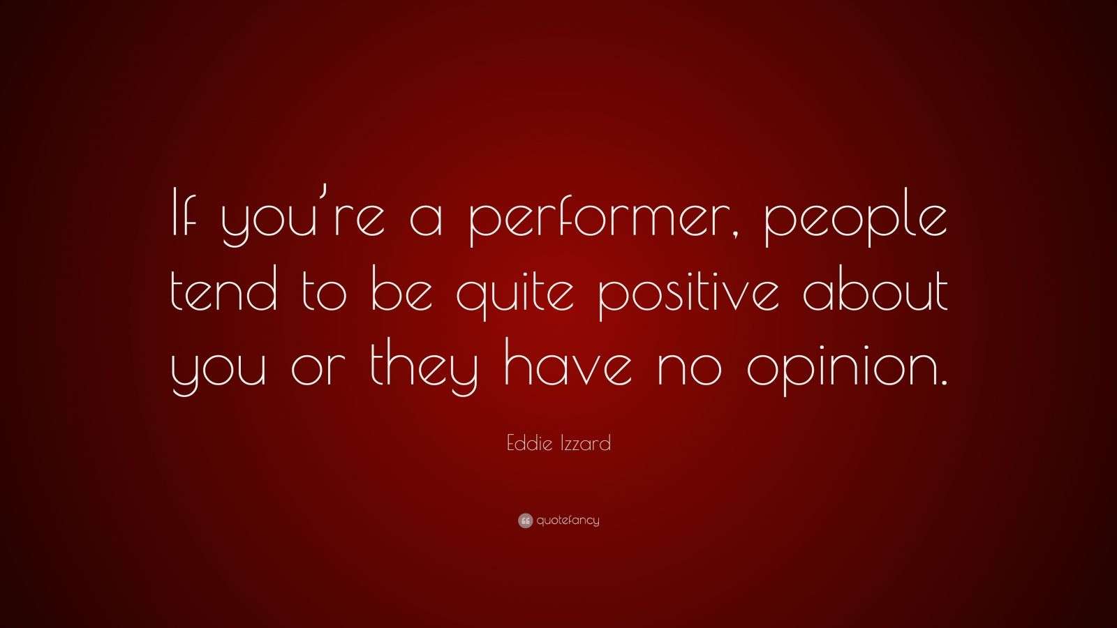 Eddie Izzard Quote: “If you’re a performer, people tend to be quite ...
