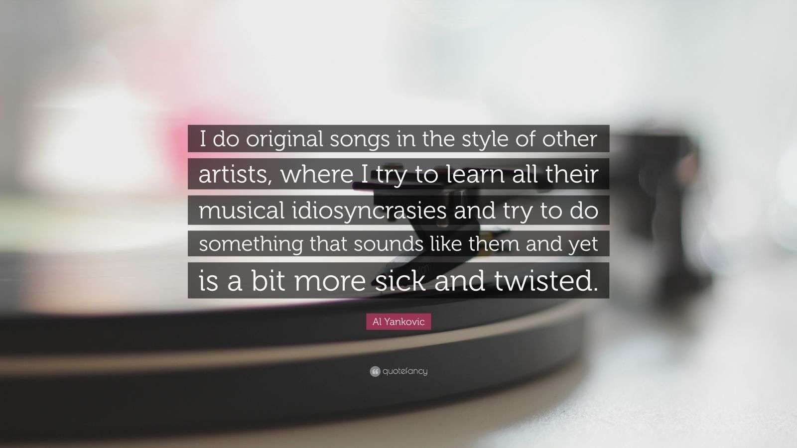 Al Yankovic Quote: “I do original songs in the style of other artists ...