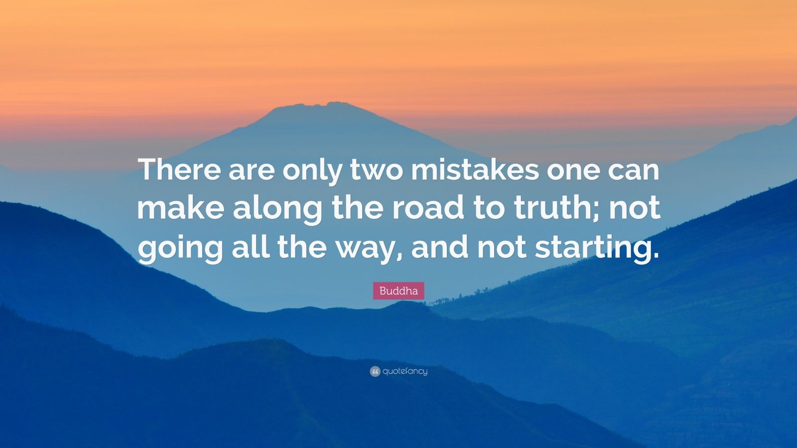 Buddha Quote: “There are only two mistakes one can make along the road ...