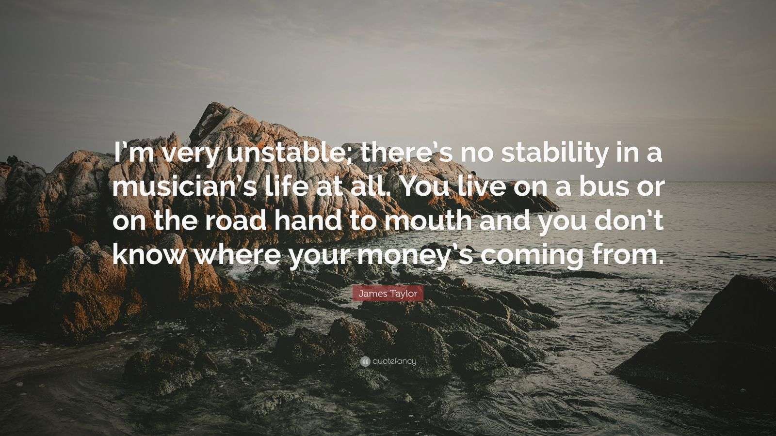 James Taylor Quote: “I’m very unstable; there’s no stability in a ...