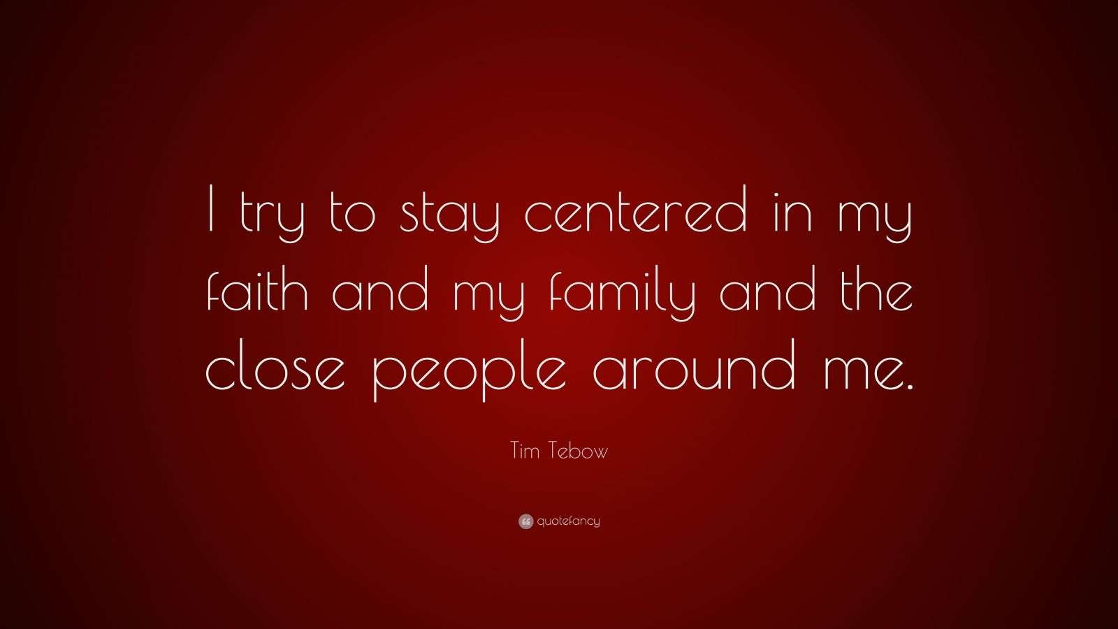 Tim Tebow Quote: “I try to stay centered in my faith and my family and ...