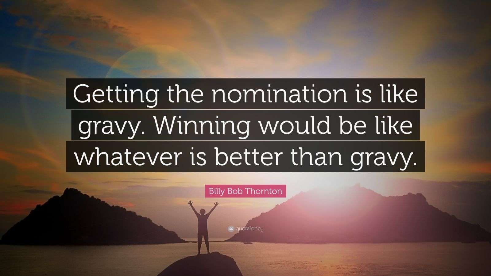 Billy Bob Thornton Quote: “Getting the nomination is like gravy ...