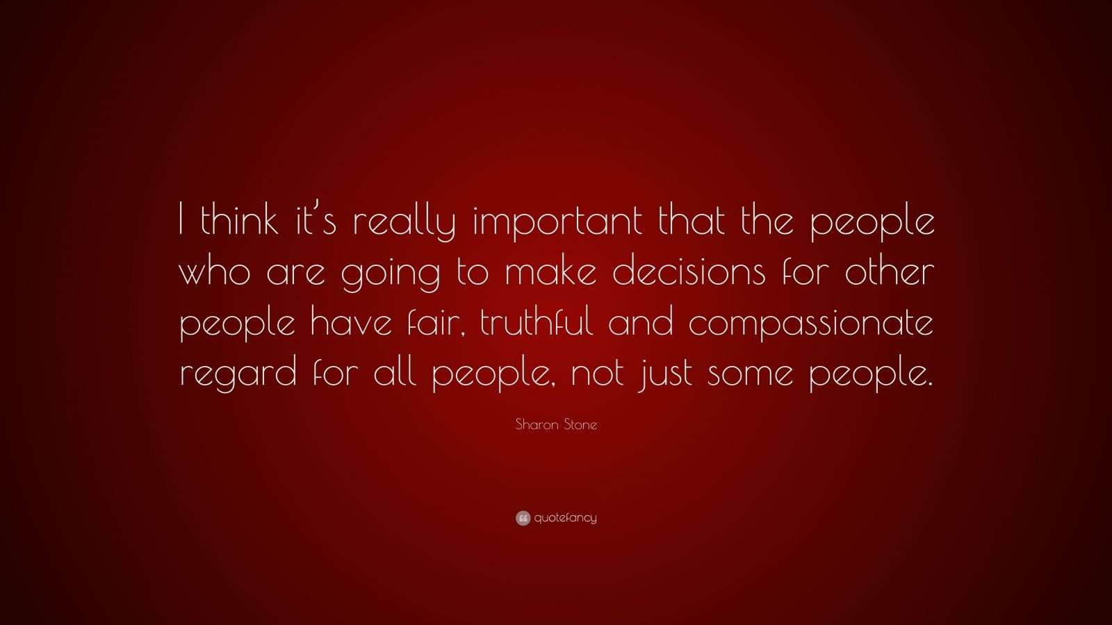 Sharon Stone Quote: “I think it’s really important that the people who ...