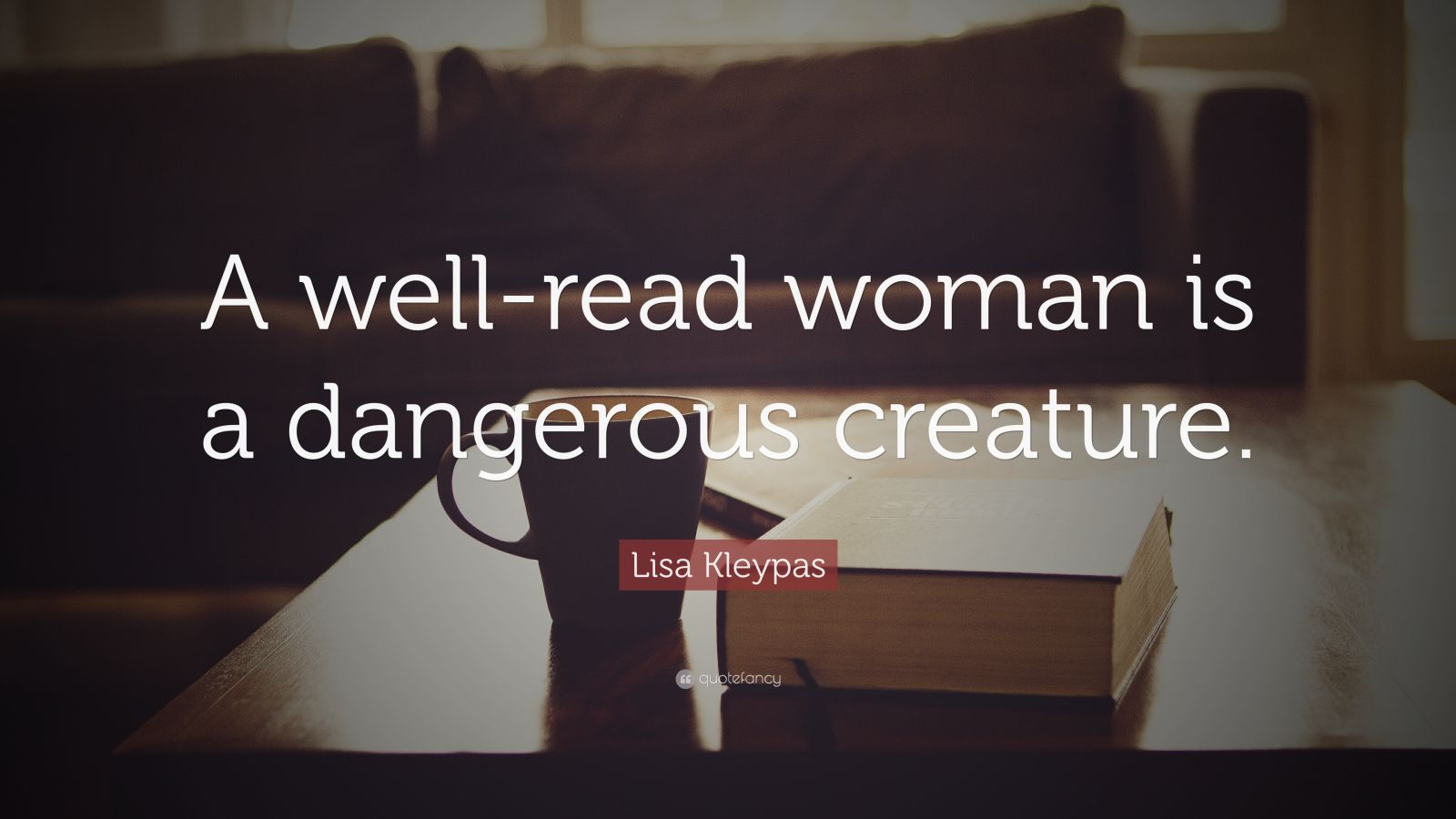 Lisa Kleypas Quote: “A well-read woman is a dangerous creature.” (18 ...
