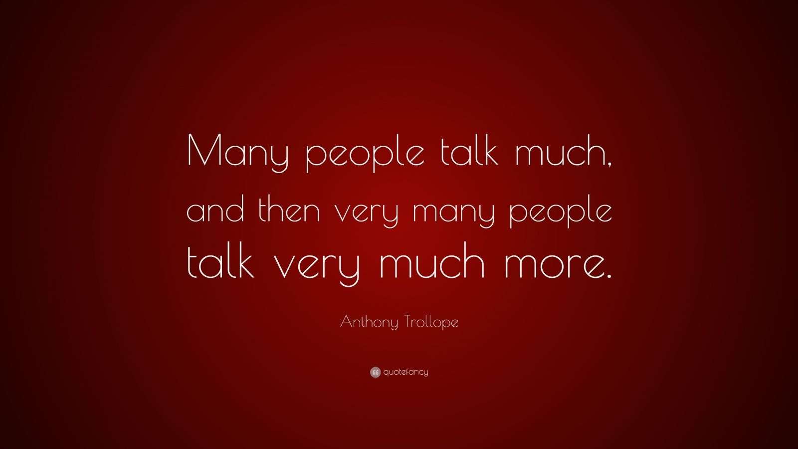 Anthony Trollope Quote: “Many people talk much, and then very many ...