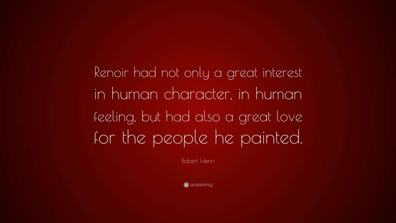 Robert Henri Quote: “Renoir had not only a great interest in human ...