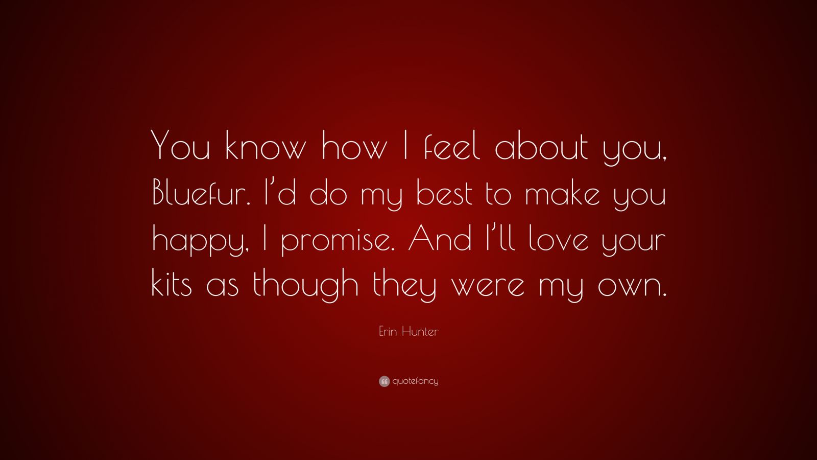 Erin Hunter Quote: “You know how I feel about you, Bluefur. I’d do my ...