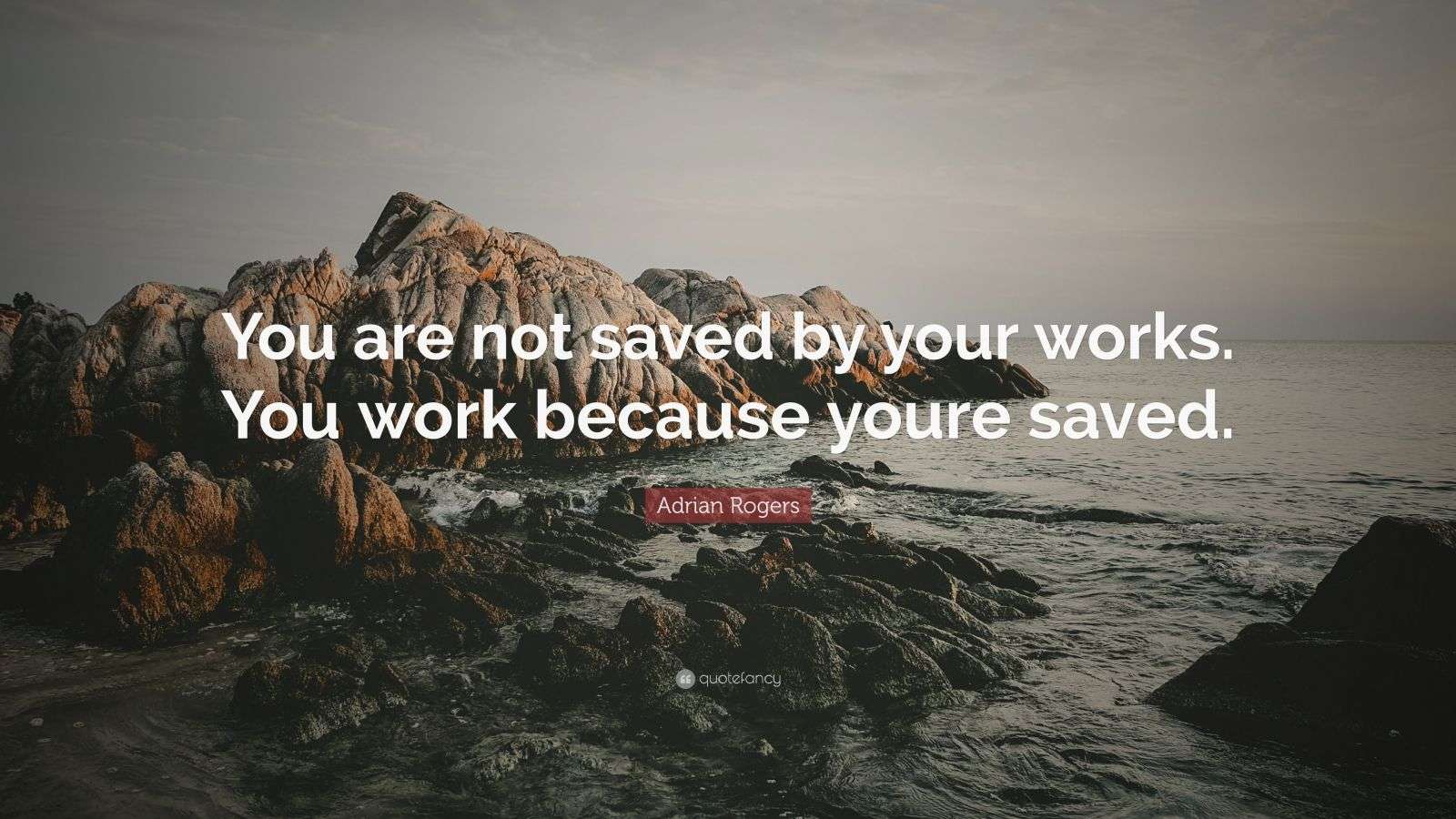 Adrian Rogers Quote: “You are not saved by your works. You work because ...