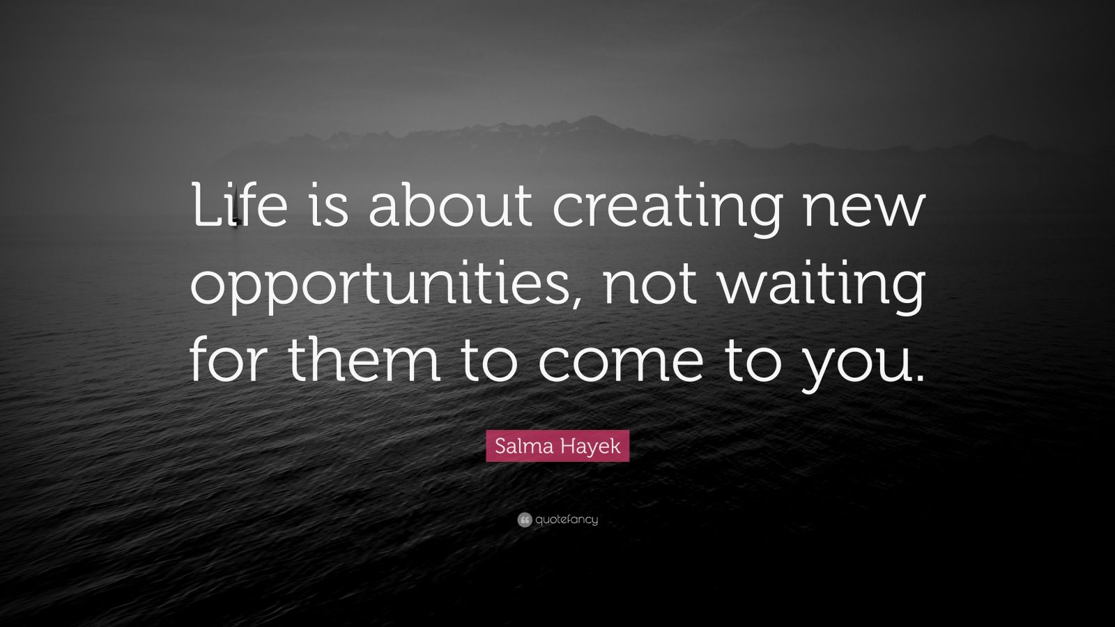 Salma Hayek Quote: “Life is about creating new opportunities, not ...