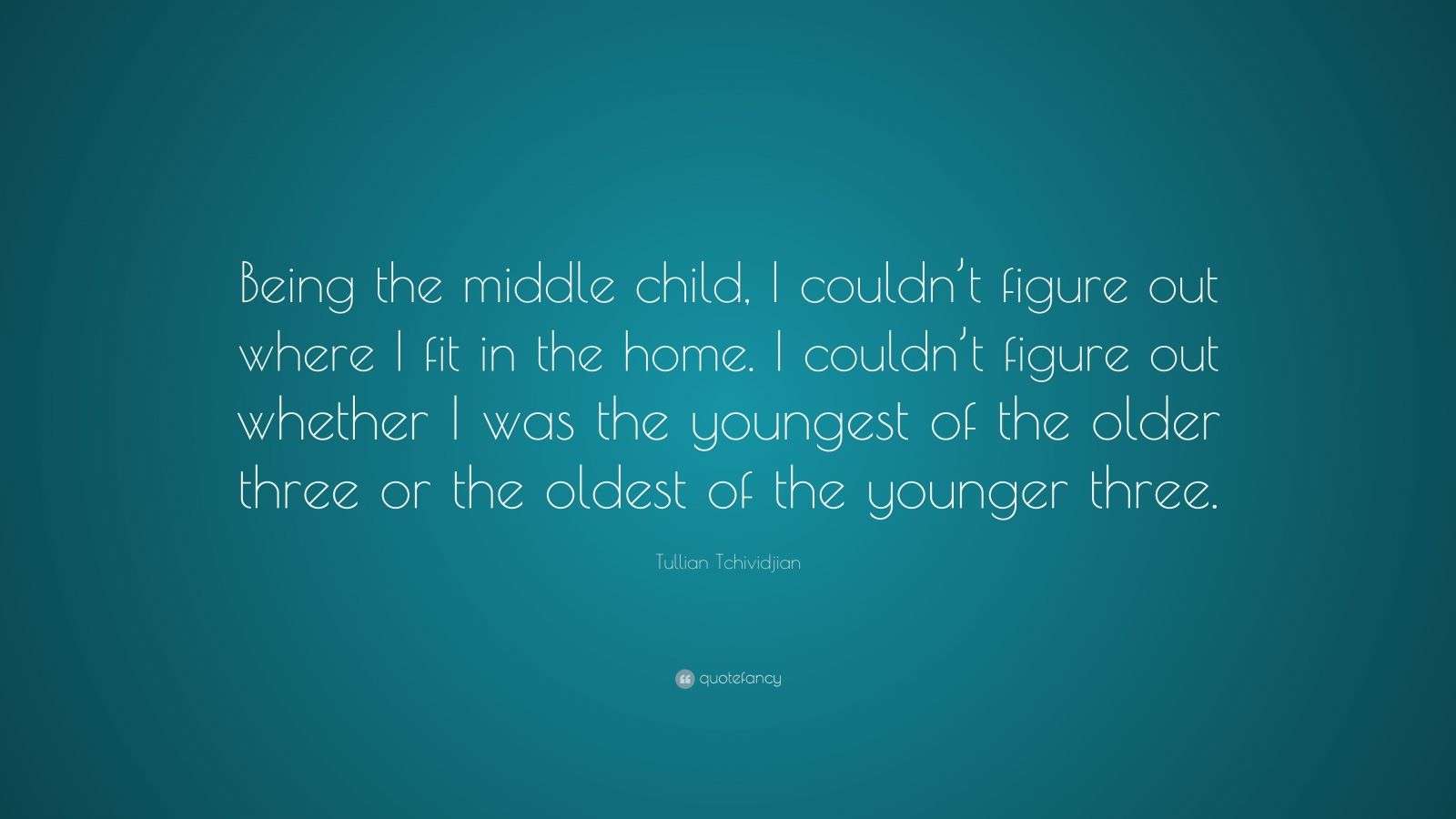 Tullian Tchividjian Quote: “Being the middle child, I couldn’t figure ...