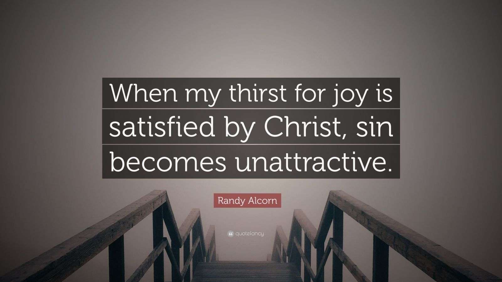 Randy Alcorn Quote: “When my thirst for joy is satisfied by Christ, sin ...