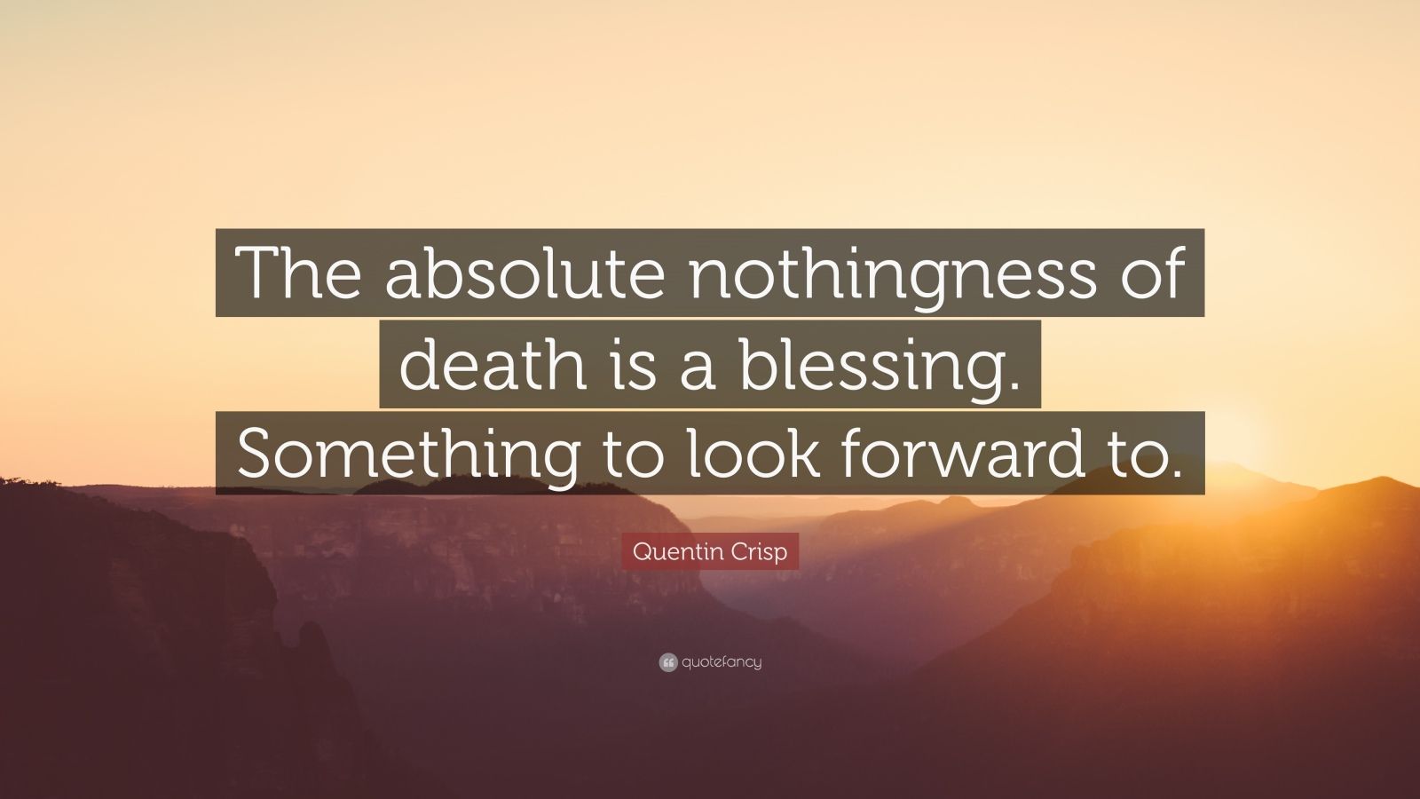 Quentin Crisp Quote: “The absolute nothingness of death is a blessing ...