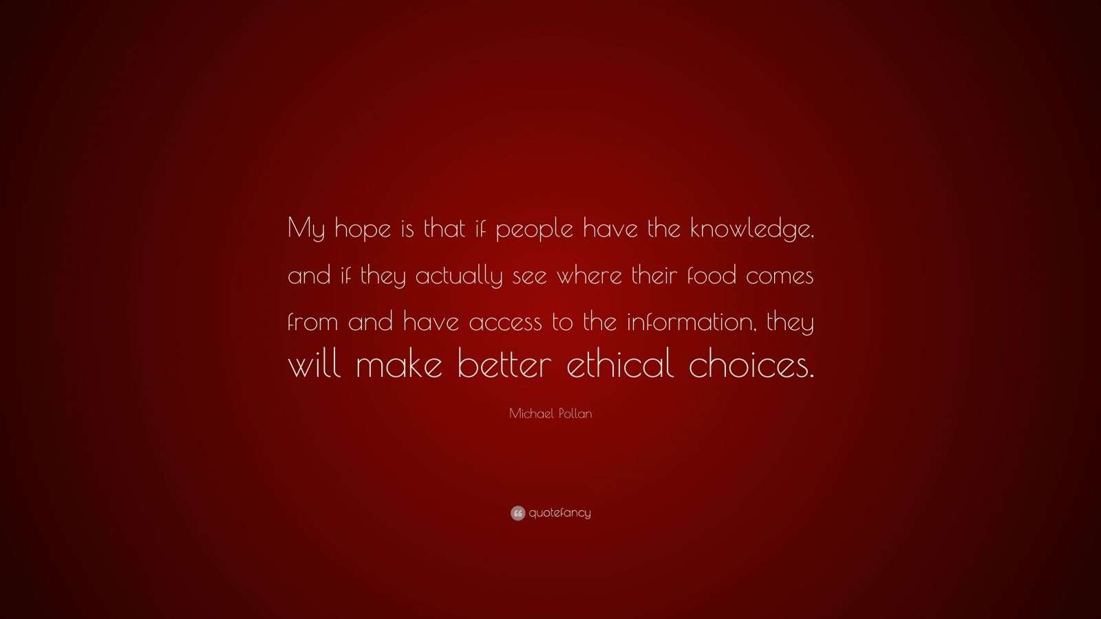 Michael Pollan Quote: “My hope is that if people have the knowledge ...
