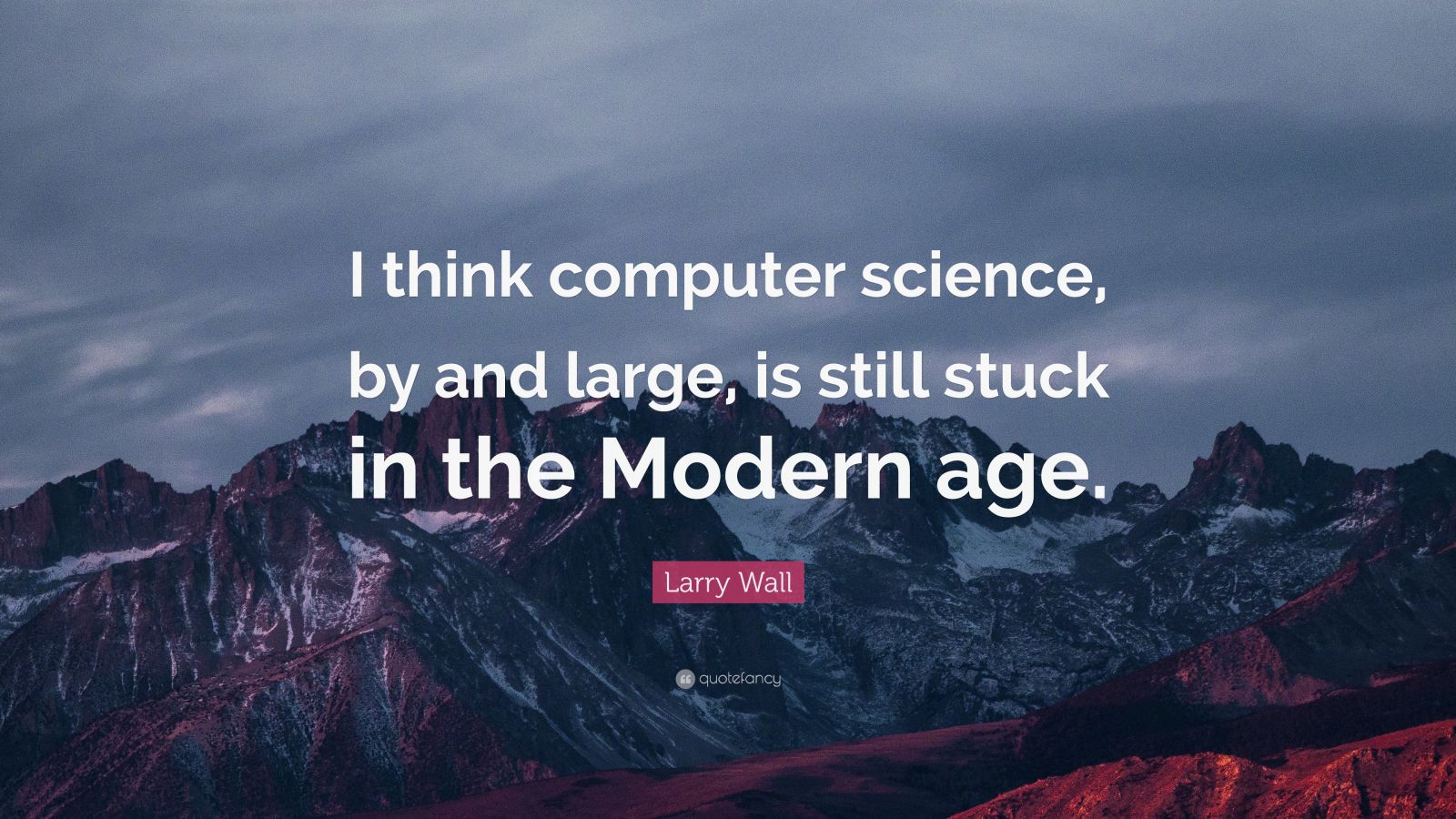 Larry Wall Quote: “I think computer science, by and large, is still ...