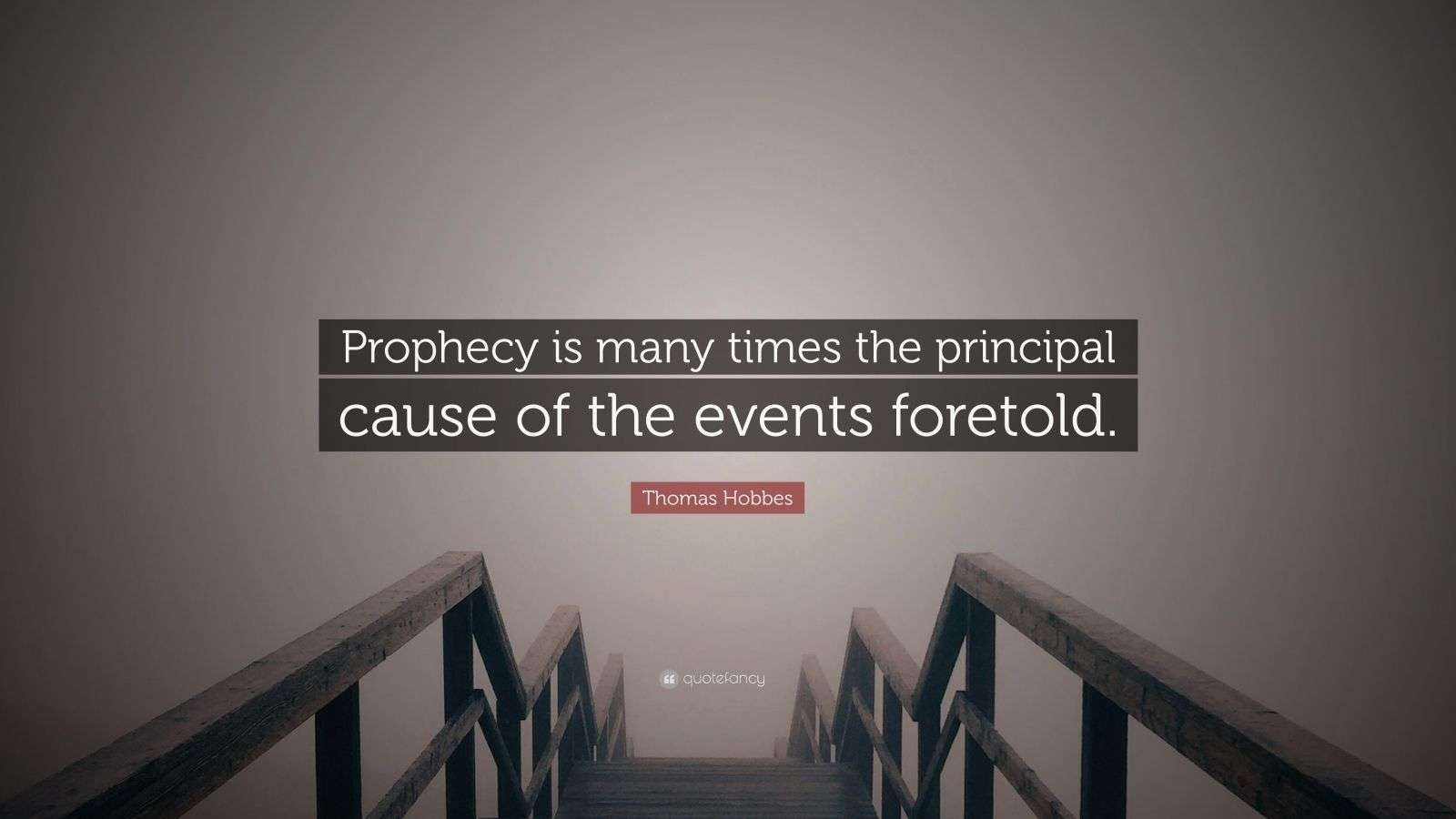Thomas Hobbes Quote: “Prophecy is many times the principal cause of the ...