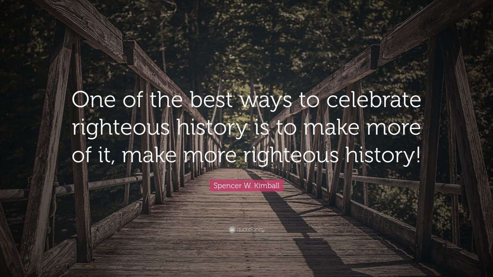 Spencer W. Kimball Quote: “One of the best ways to celebrate righteous ...