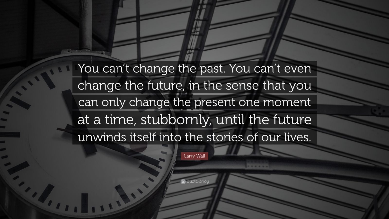 Larry Wall Quote: “You can’t change the past. You can’t even change the ...
