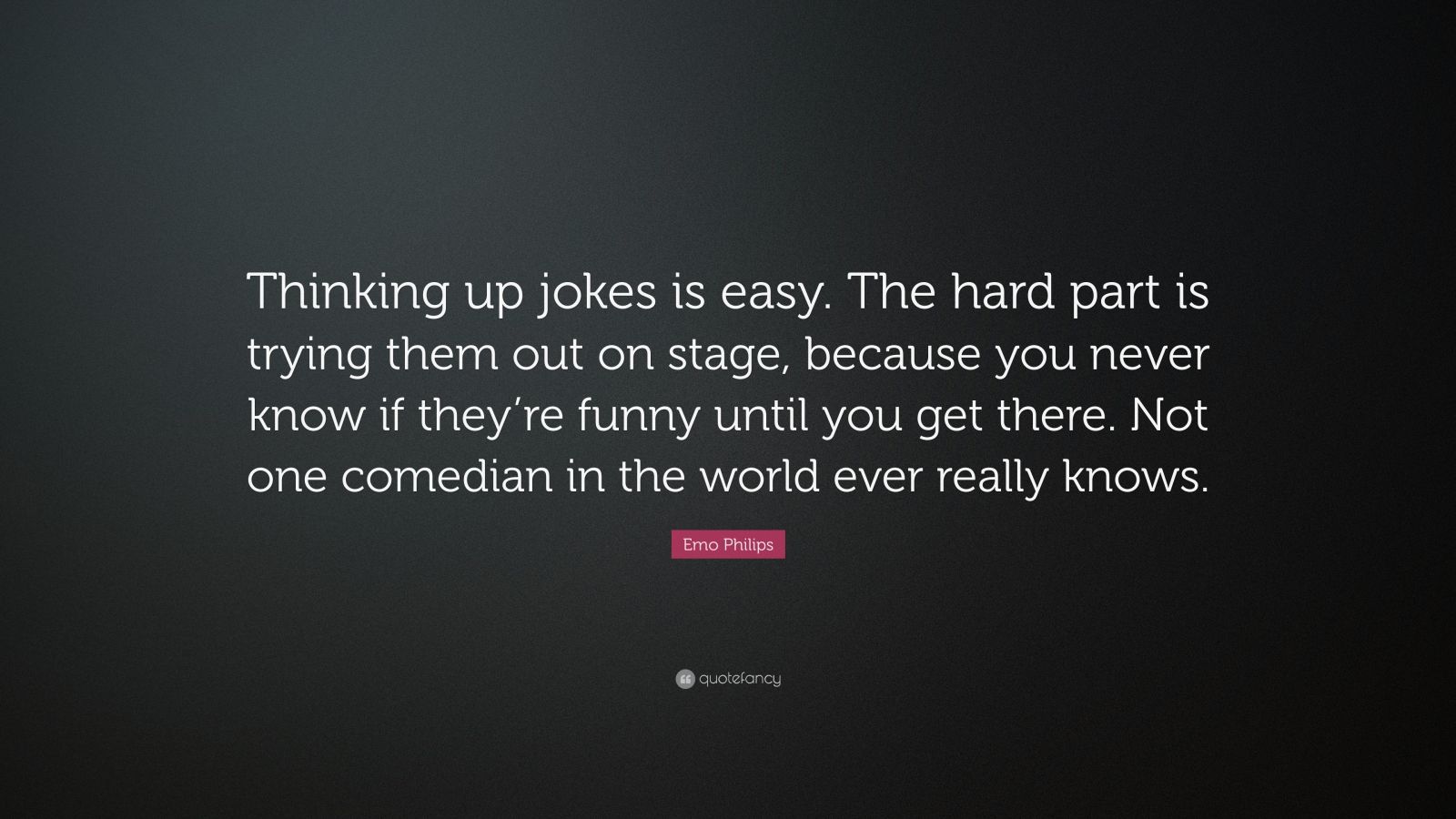 Emo Philips Quote: “Thinking up jokes is easy. The hard part is trying ...