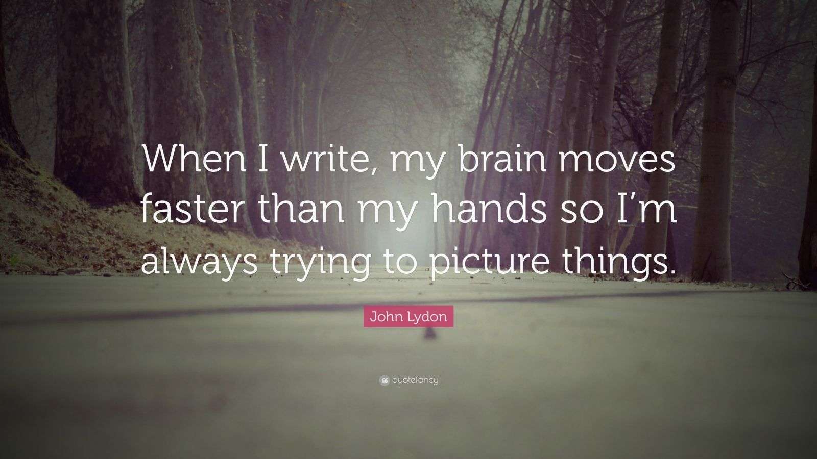 John Lydon Quote: “When I write, my brain moves faster than my hands so ...