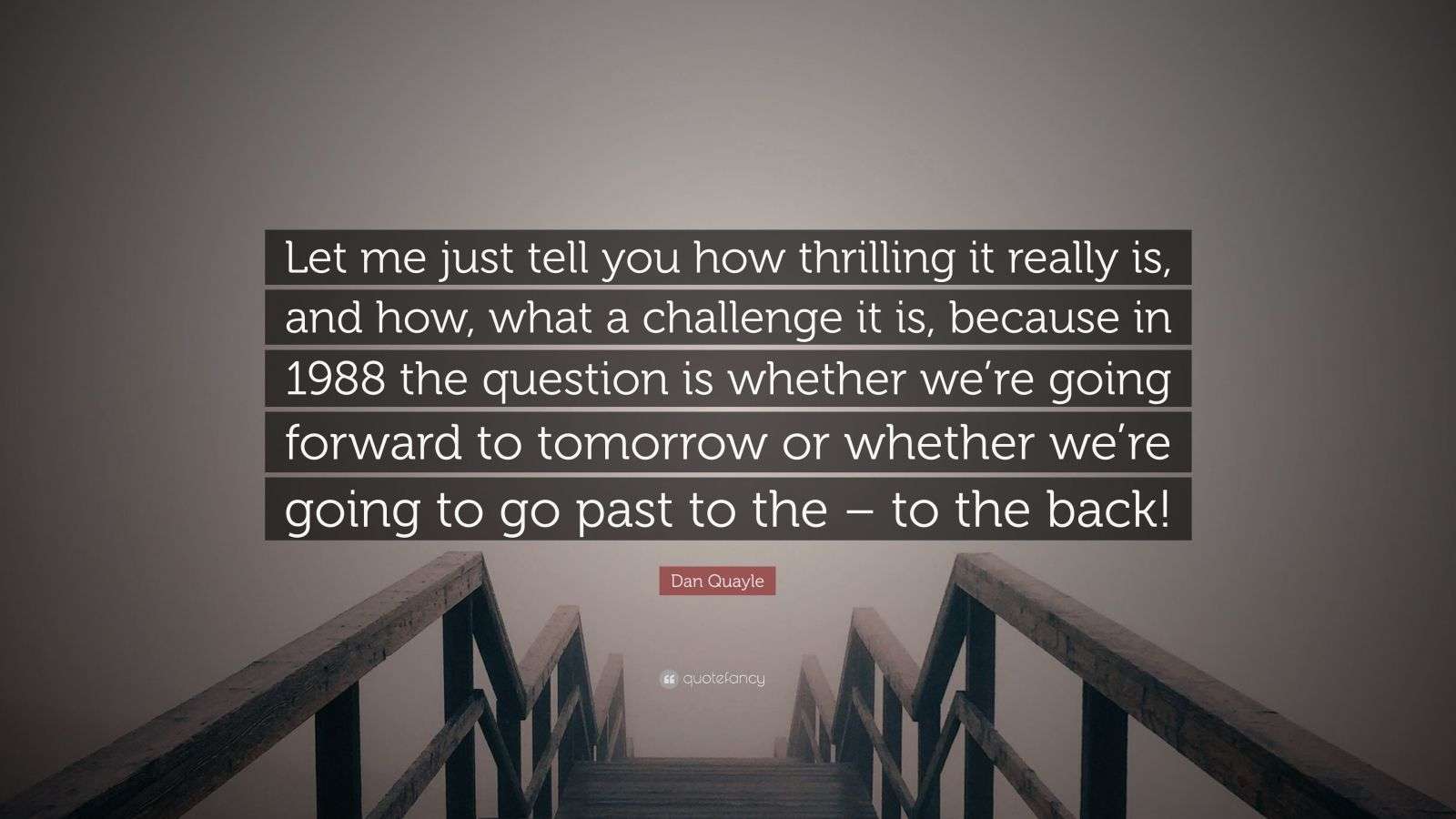 Dan Quayle Quote: “Let me just tell you how thrilling it really is, and ...