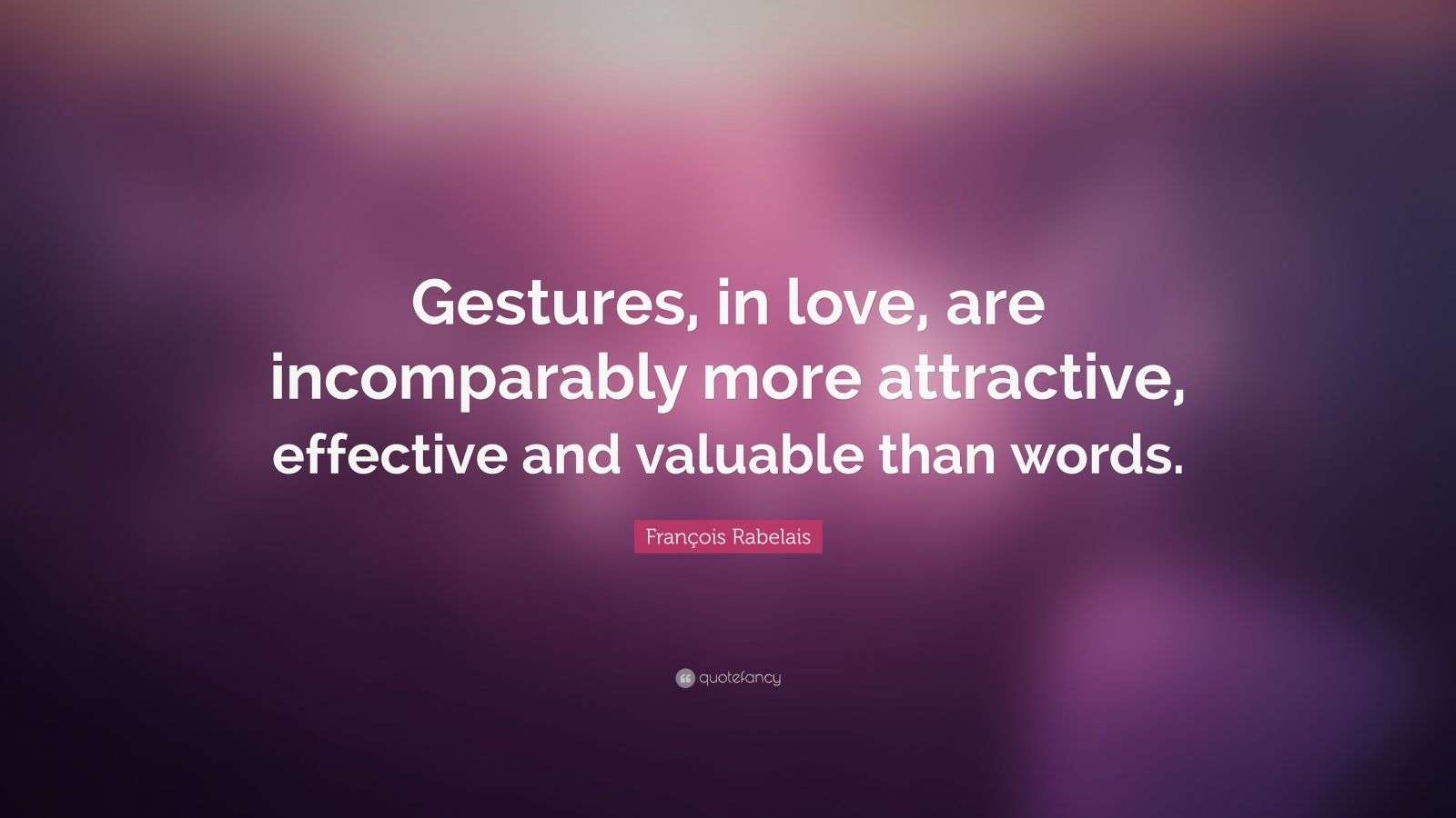 François Rabelais Quote: “Gestures, in love, are incomparably more ...