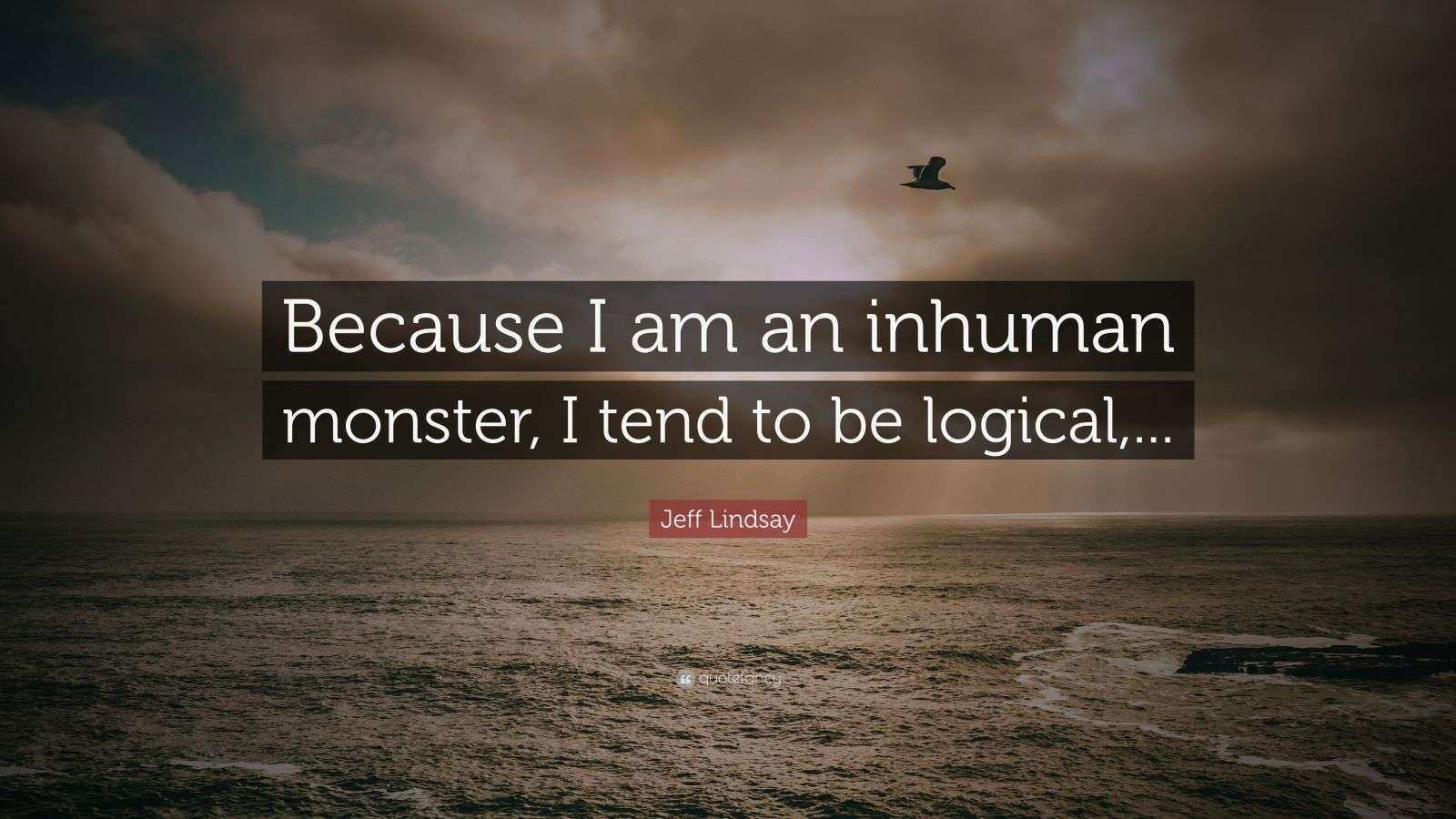 Jeff Lindsay Quote: “Because I am an inhuman monster, I tend to be ...