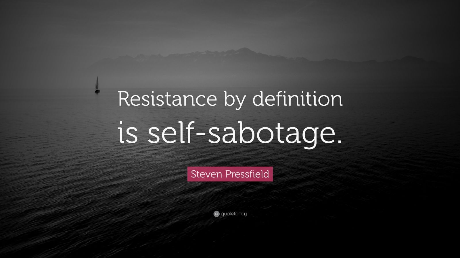 Steven Pressfield Quote: “Resistance by definition is self-sabotage ...