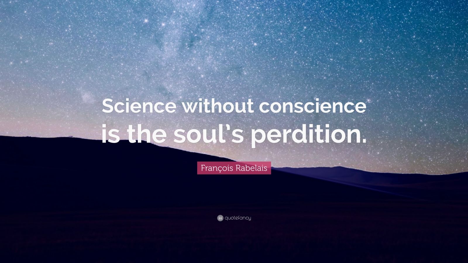 François Rabelais Quote: “Science without conscience is the soul’s ...